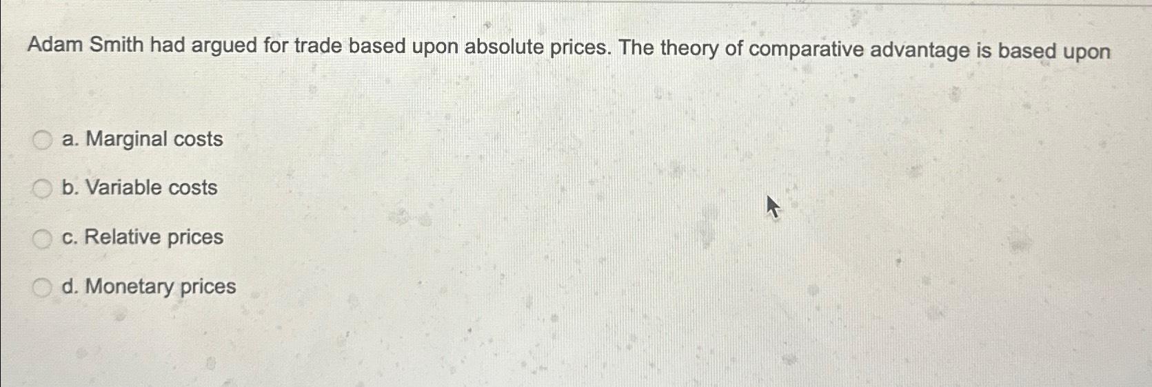 Solved Adam Smith had argued for trade based upon absolute | Chegg.com