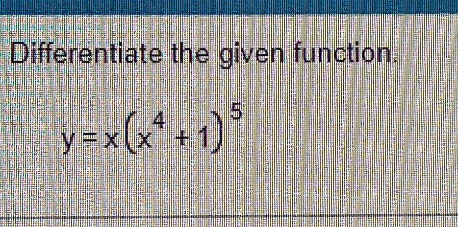 Solved Differentiate the given function.y=x(x4+1)5 | Chegg.com