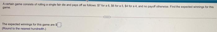 Solved A certain game consists of rolling a single fair die | Chegg.com