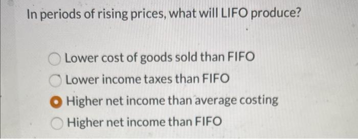 Solved In periods of rising prices, what will LIFO produce? | Chegg.com