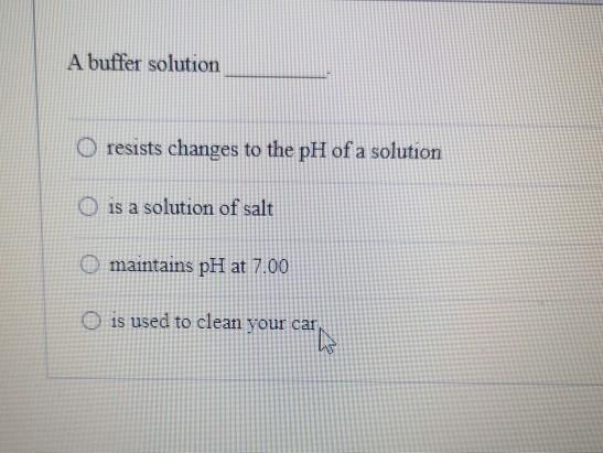 Solved A buffer solution O resists changes to the pH of a | Chegg.com