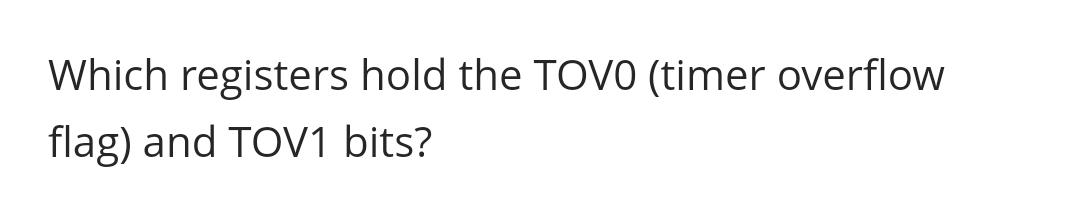 Solved Which registers hold the TOV0 (timer overflow flag) | Chegg.com