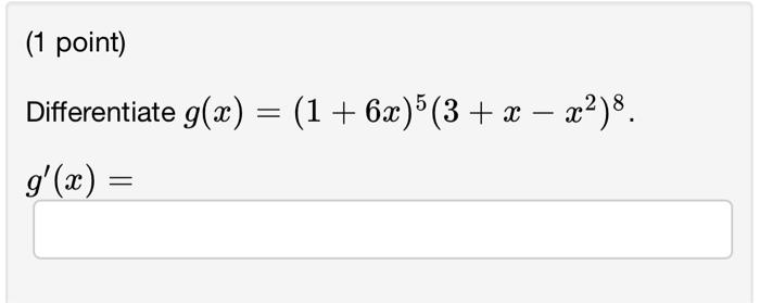 Solved (1 point) Differentiate g(x)=(1+6x)5(3+x−x2)8. | Chegg.com