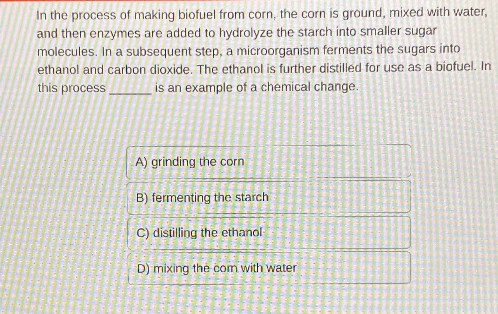Solved In the process of making biofuel from corn, the corn | Chegg.com
