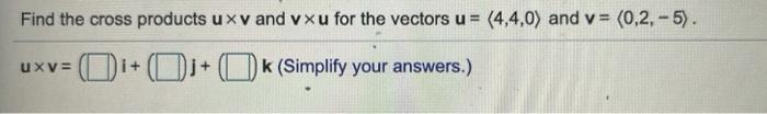 Solved Find the cross products uxv and vxu for the vectors u | Chegg.com