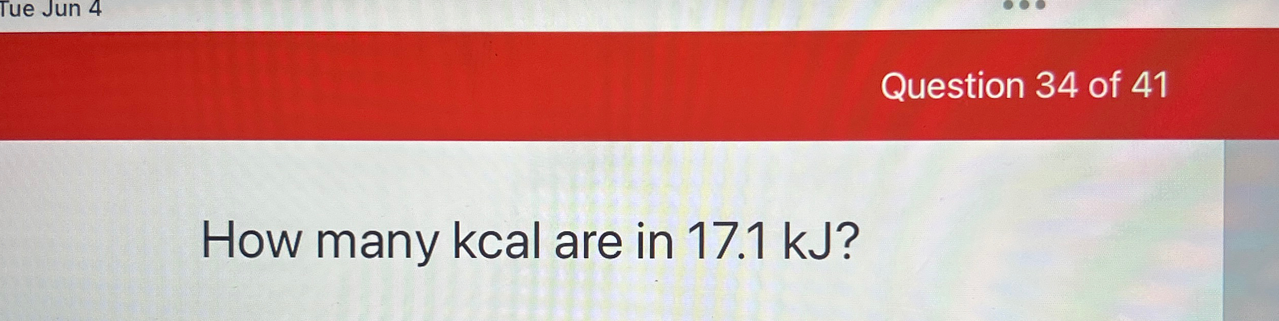 Solved Question 34 ﻿of 41How many kcal are in 17.1kJ ? | Chegg.com