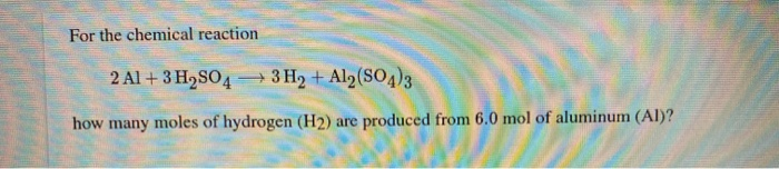 Solved For the chemical reaction 2 Al + 3 H2SO4 +3H2 + | Chegg.com