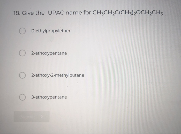 Solved 18. Give the IUPAC name for CH3CH2C(CH3)2OCH2CH3 O | Chegg.com