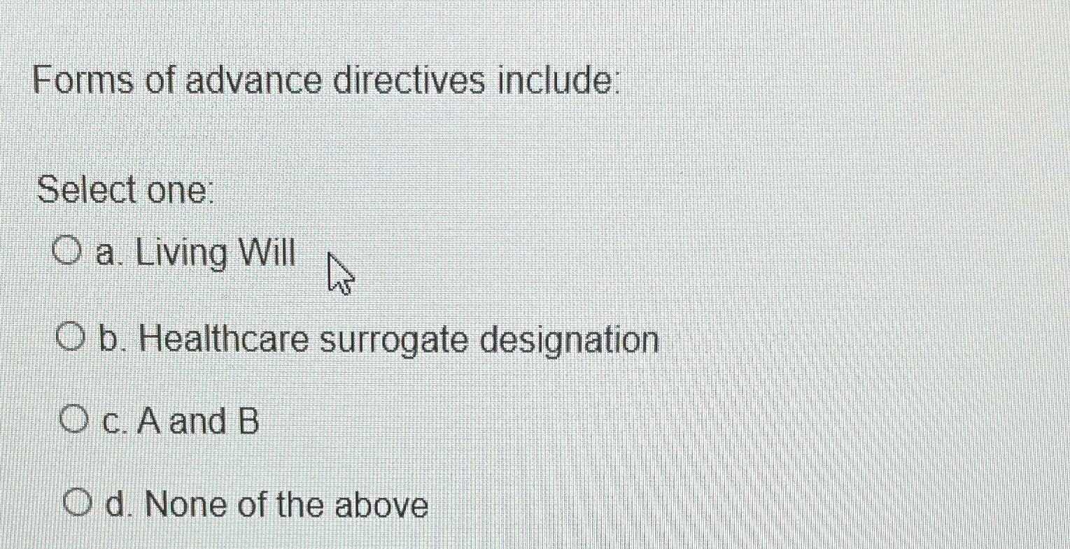Solved Forms of advance directives include:Select one:a. | Chegg.com