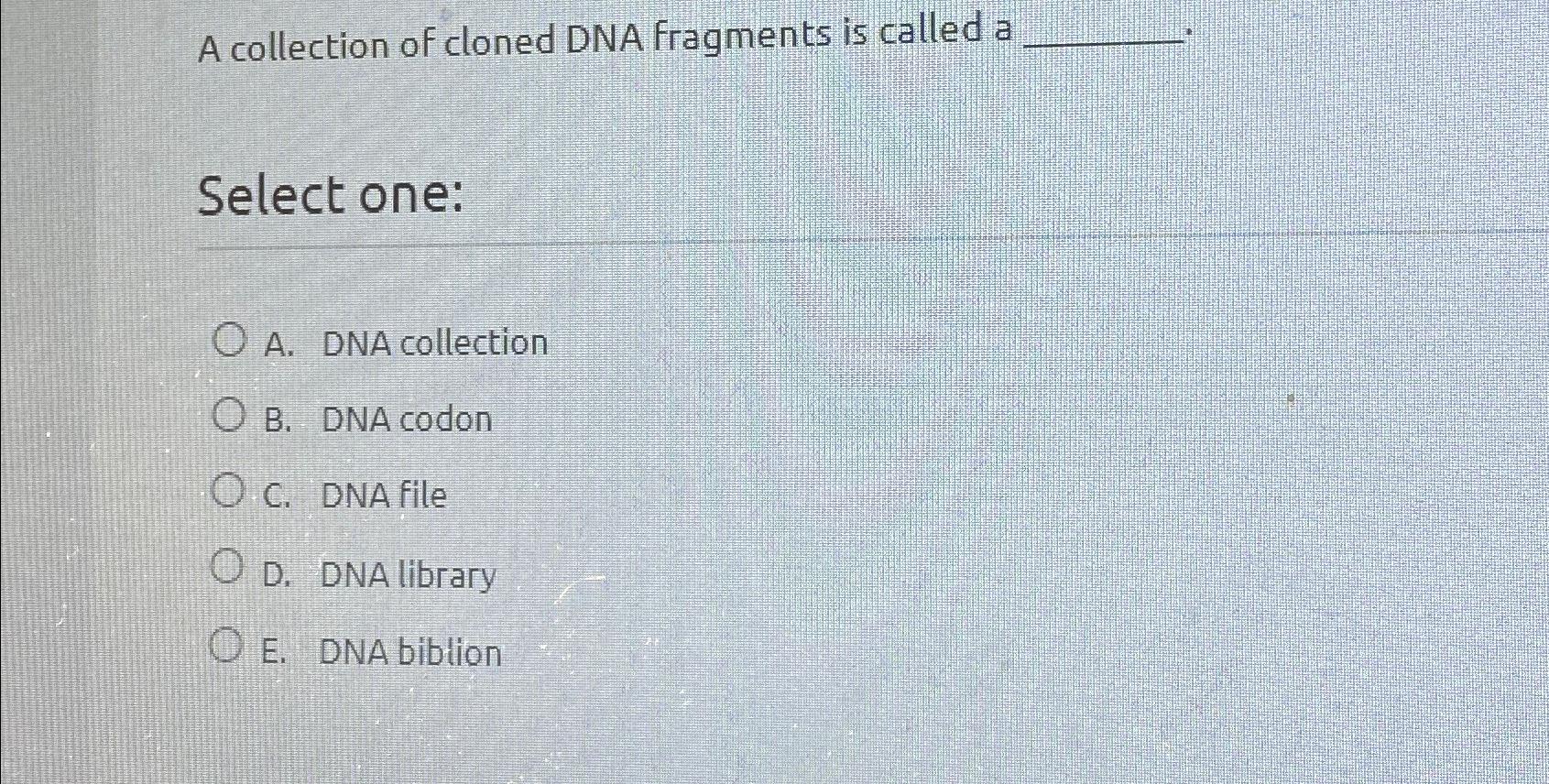 Solved A collection of cloned DNA fragments is called | Chegg.com