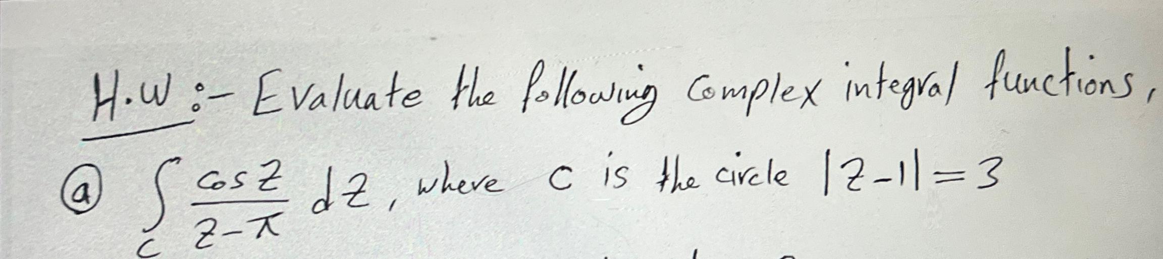 Solved H.W:- ﻿Evaluate the following complex integral | Chegg.com