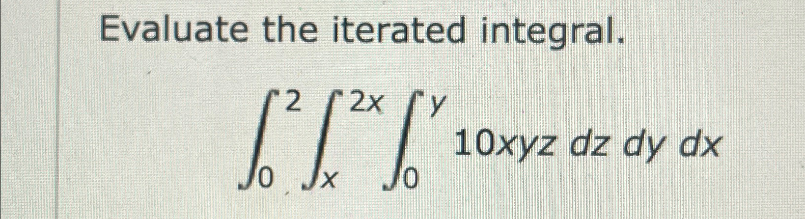Solved Evaluate the iterated integral.∫02∫x2x∫0y10xyzdzdydx | Chegg.com