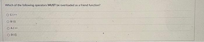 Solved Which of the following operators MUST be overloaded | Chegg.com