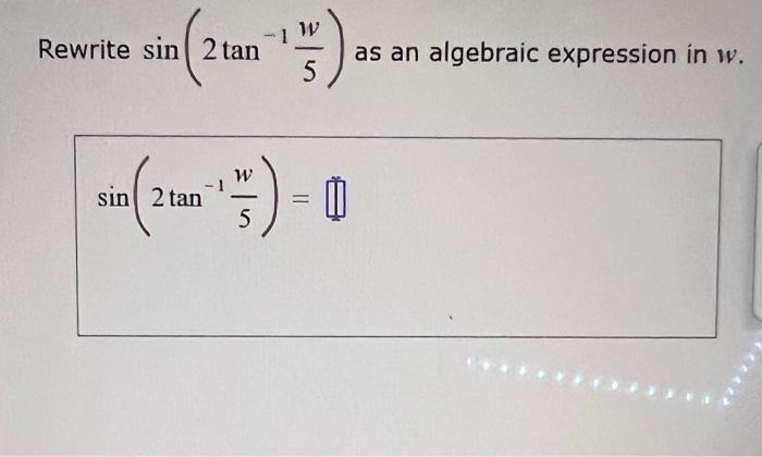 Solved Rewrite sin 2 tan 1 W (2 ) 5 sin 2 tan 5 = 1 as an | Chegg.com