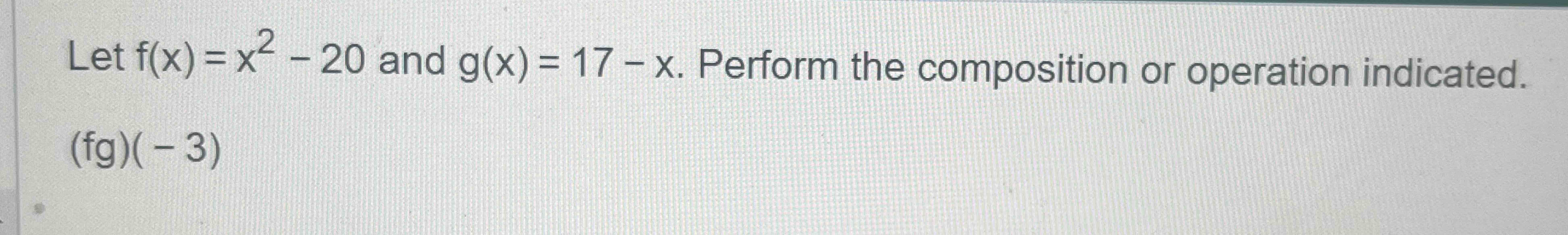 Solved Let f(x)=x2-20 ﻿and g(x)=17-x. ﻿Perform the | Chegg.com