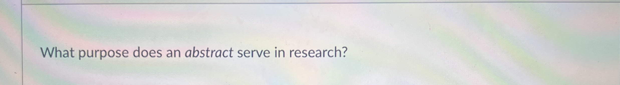 Solved What purpose does an abstract serve in research? | Chegg.com