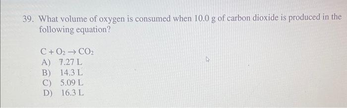 Solved 39. What volume of oxygen is consumed when 10.0 g of | Chegg.com