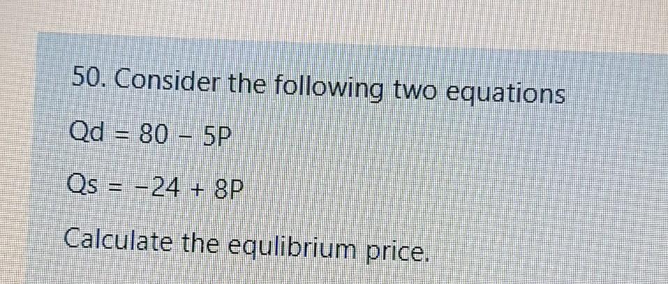 Solved 50. Consider the following two equations Qd = 80 – 5P | Chegg.com