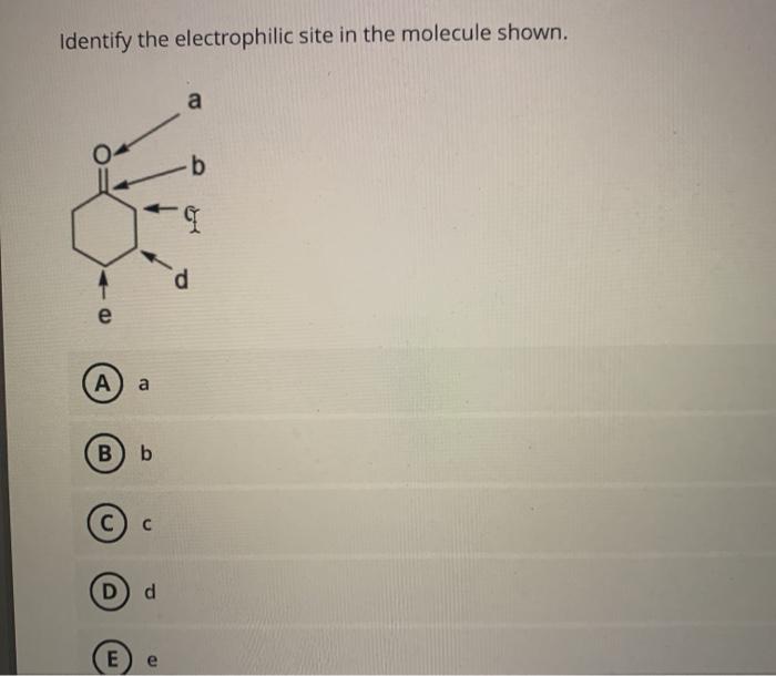 Solved Identify the electrophilic site in the molecule | Chegg.com