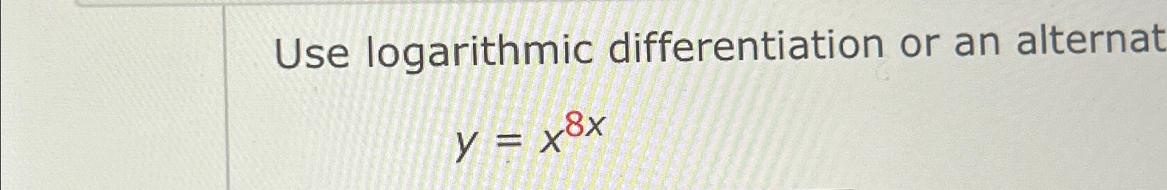 Solved Use logarithmic differentiation or an alternaty=x8x | Chegg.com