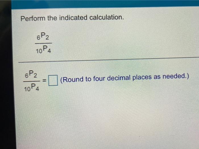 Solved Perform the indicated calculation. 6P2 10 P4 6P2 = | Chegg.com
