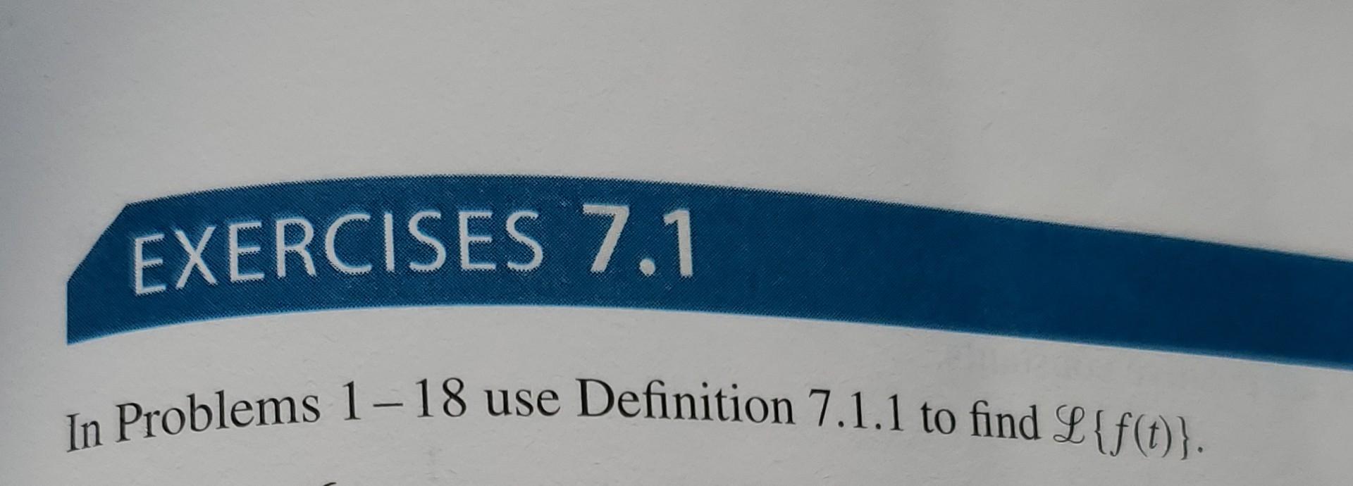 Solved EXERCISES 7.1 In Problems 1-18 use Definition 7.1.1 | Chegg.com