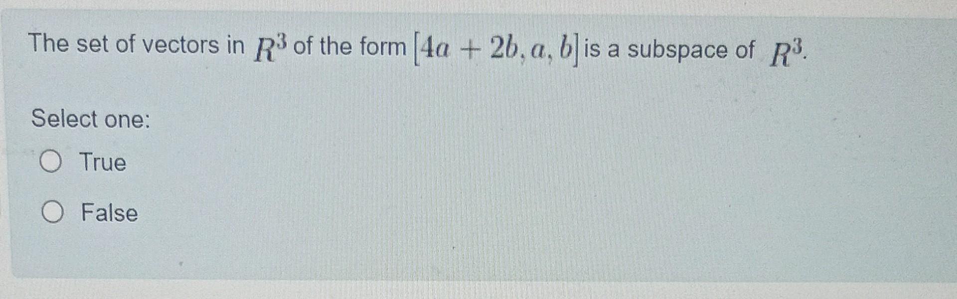 Solved The set of vectors in R3 of the form [4a+2b,a,b] is a | Chegg.com