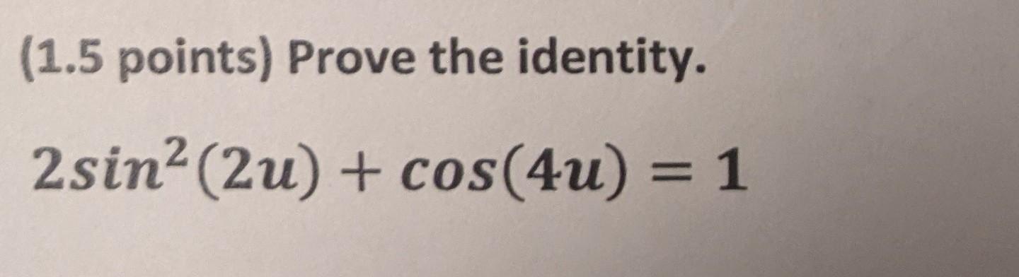 Solved (1.5 points) Prove the identity. 2sin2(2u)+cos(4u)=1 | Chegg.com
