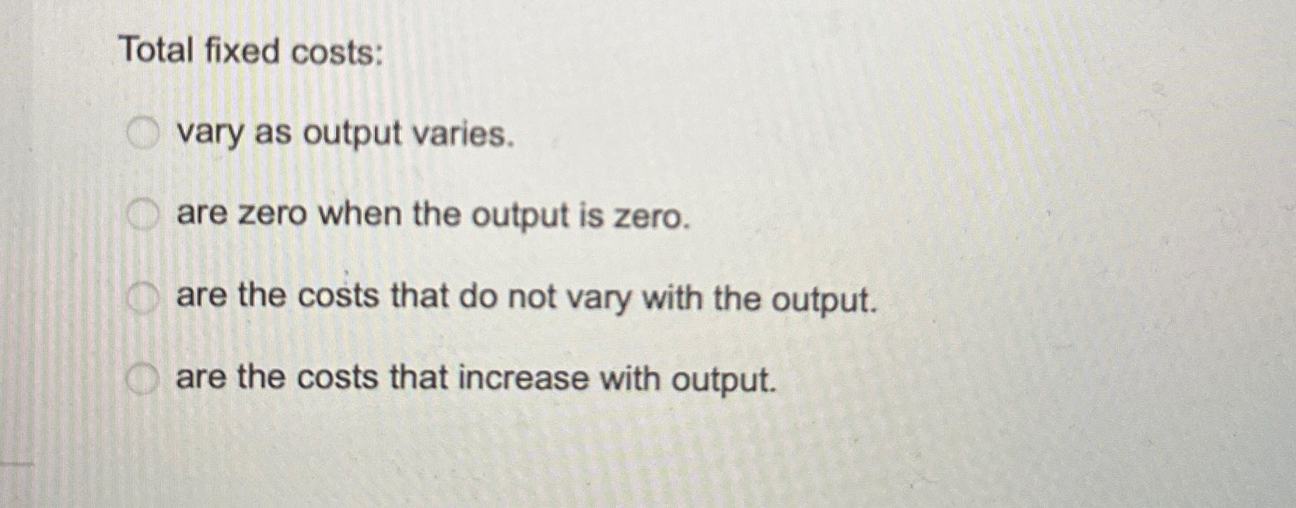 Solved Total fixed costs:vary as output varies.are zero when | Chegg.com