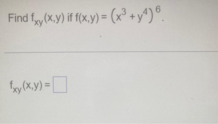 Solved Find fxy(x,y) if f(x,y)=(x3+y4)6 fxy(x,y)=Find | Chegg.com