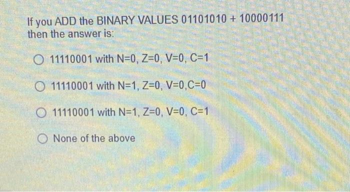 Solved If you ADD the BINARY VALUES 01101010 + 10000111 then | Chegg.com