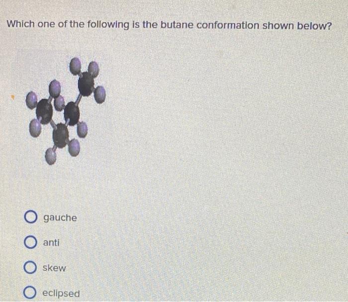 Solved Which one of the following is the butane conformation | Chegg.com
