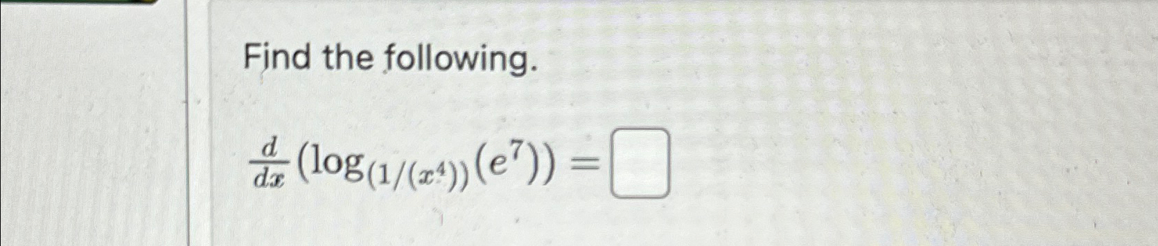 Solved Find the following.ddx(log(1x4)(e7)) | Chegg.com