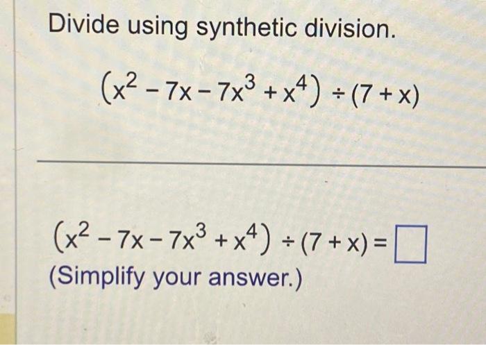 Solved Divide using synthetic division. (x2−7x−7x3+x4)÷(7+x) | Chegg.com