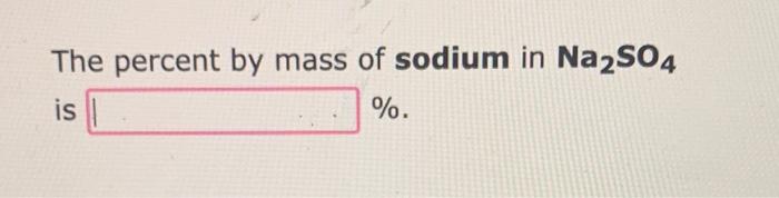 Solved The percent by mass of sodium in Na2SO4 is %.The | Chegg.com