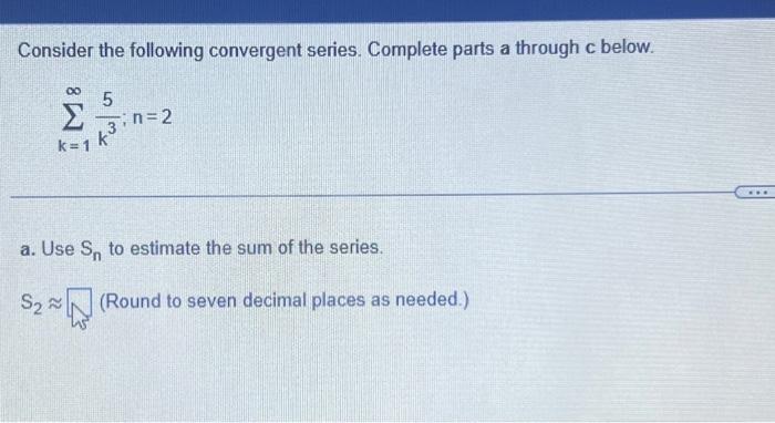 Solved Consider the following convergent series. Complete | Chegg.com