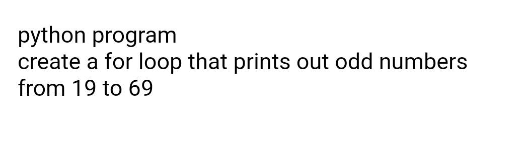 Solved python program create a for loop that prints out odd | Chegg.com
