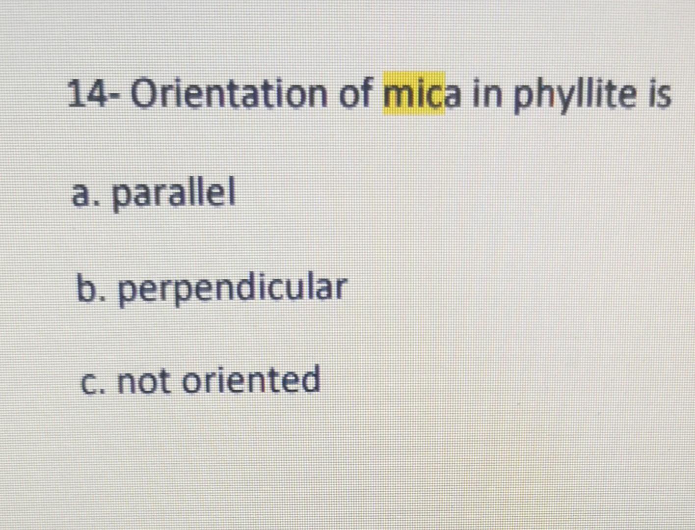 Solved 14- Orientation of mica in phyllite is a. parallel b. | Chegg.com