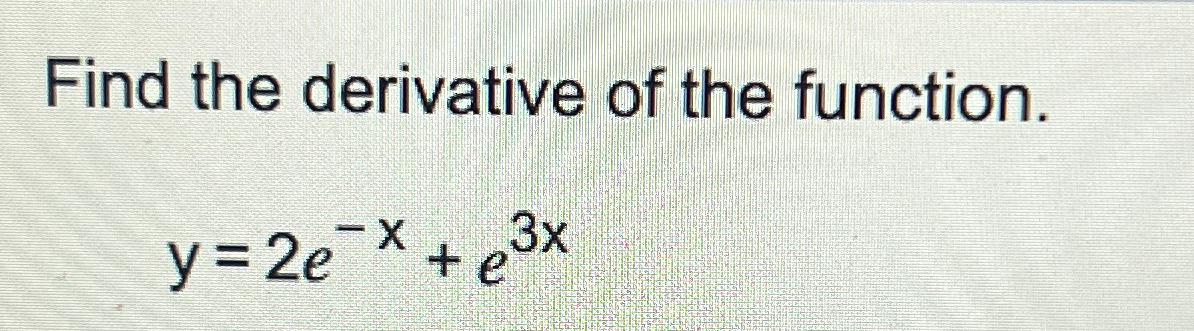 Solved Find the derivative of the function.y=2e-x+e3x | Chegg.com