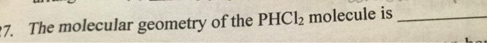 Solved 7. The molecular geometry of the PHCl2 molecule is | Chegg.com