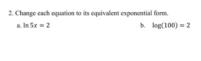 Solved 2. Change each equation to its equivalent exponential | Chegg.com