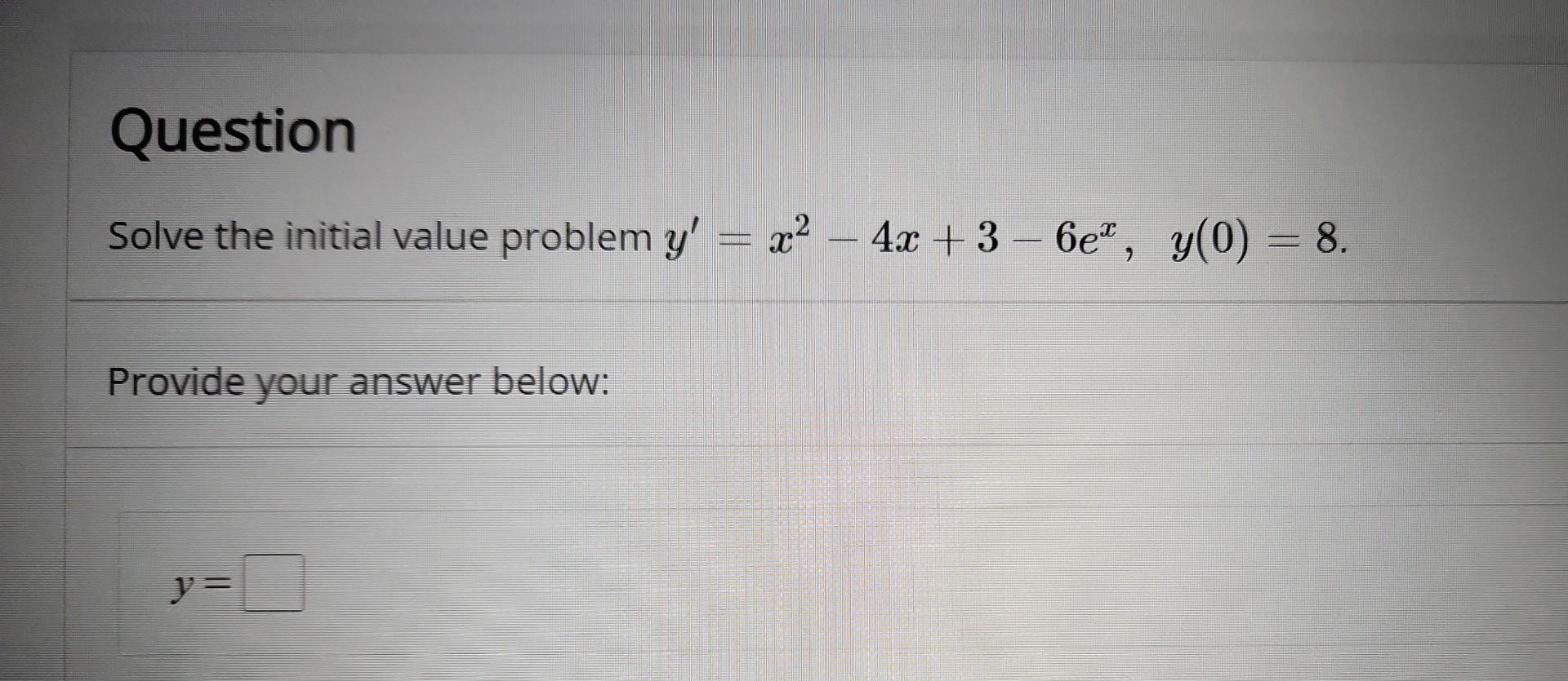 Solved Solve the initial value problem y′=x2−4x+3−6ex,y(0)=8 | Chegg.com