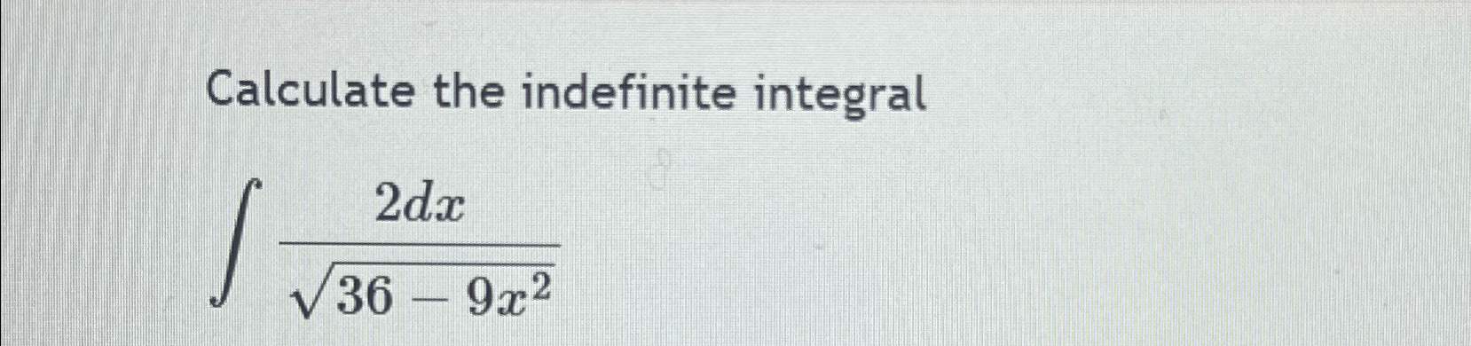Solved Calculate the indefinite integral∫﻿﻿2dx36-9x22 | Chegg.com
