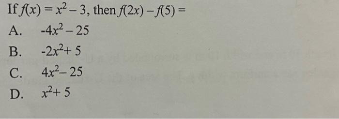 Solved If f(x)=x²-3, then f(2x)-f(5)=A. -4x²-25 B. -2x²+ 5C. | Chegg.com