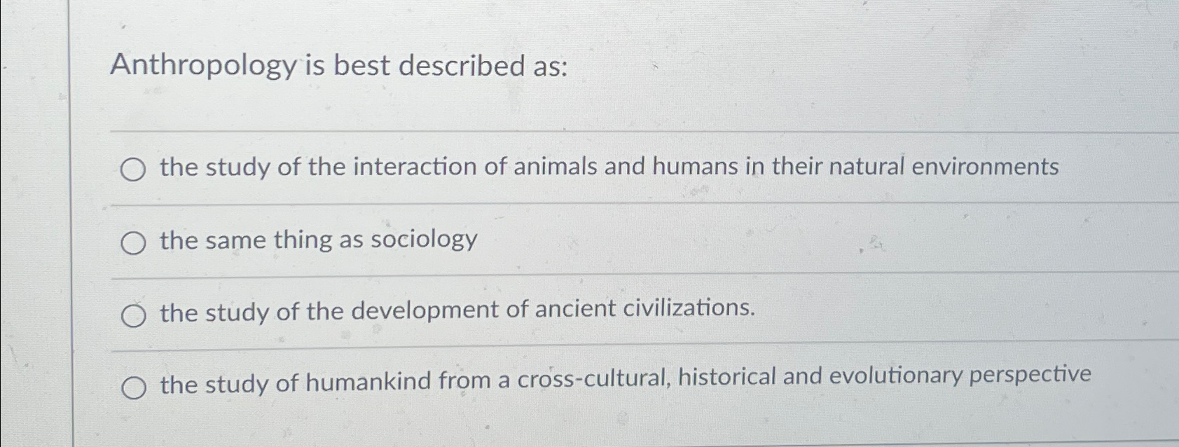 Solved Anthropology is best described as:the study of the | Chegg.com