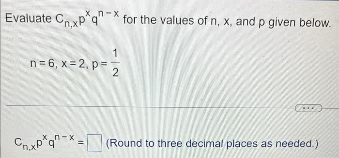 Solved Evaluate Cn,xpxqn−x for the values of n,x, and p | Chegg.com