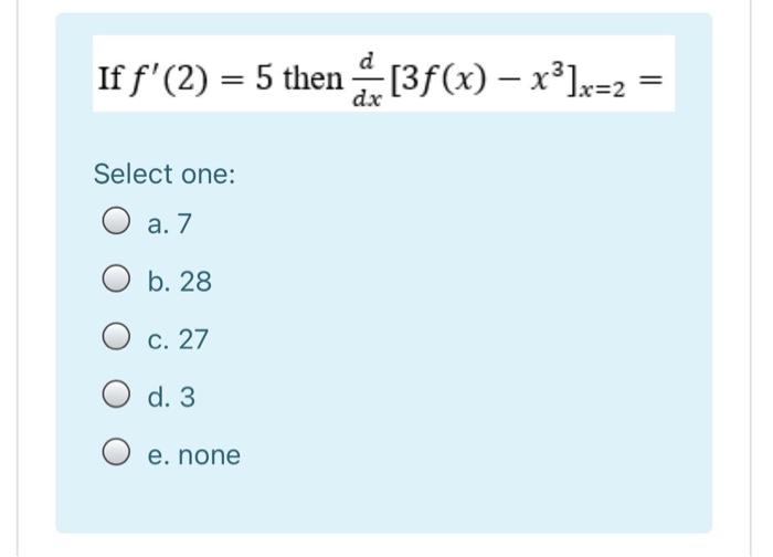 Solved If f'(2) = 5 then & [3f(x) – x*]x=2 = Select one: a. | Chegg.com