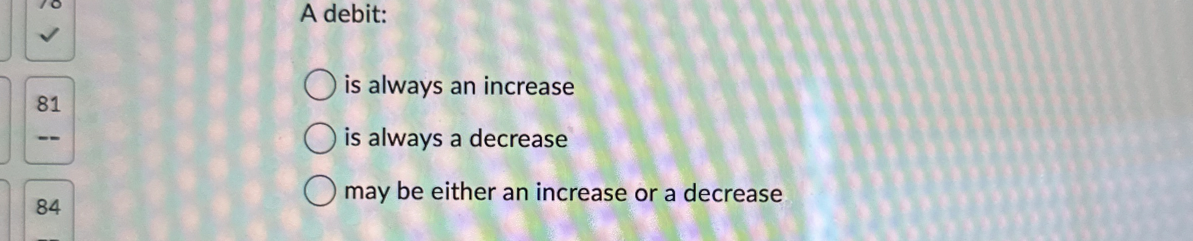 Solved A Debit Is Always An Increaseis Always A Decreasemay Chegg