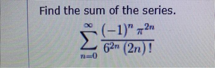 [Solved]: Find the sum of the series. (-1)^n pi^2n/ 6^2