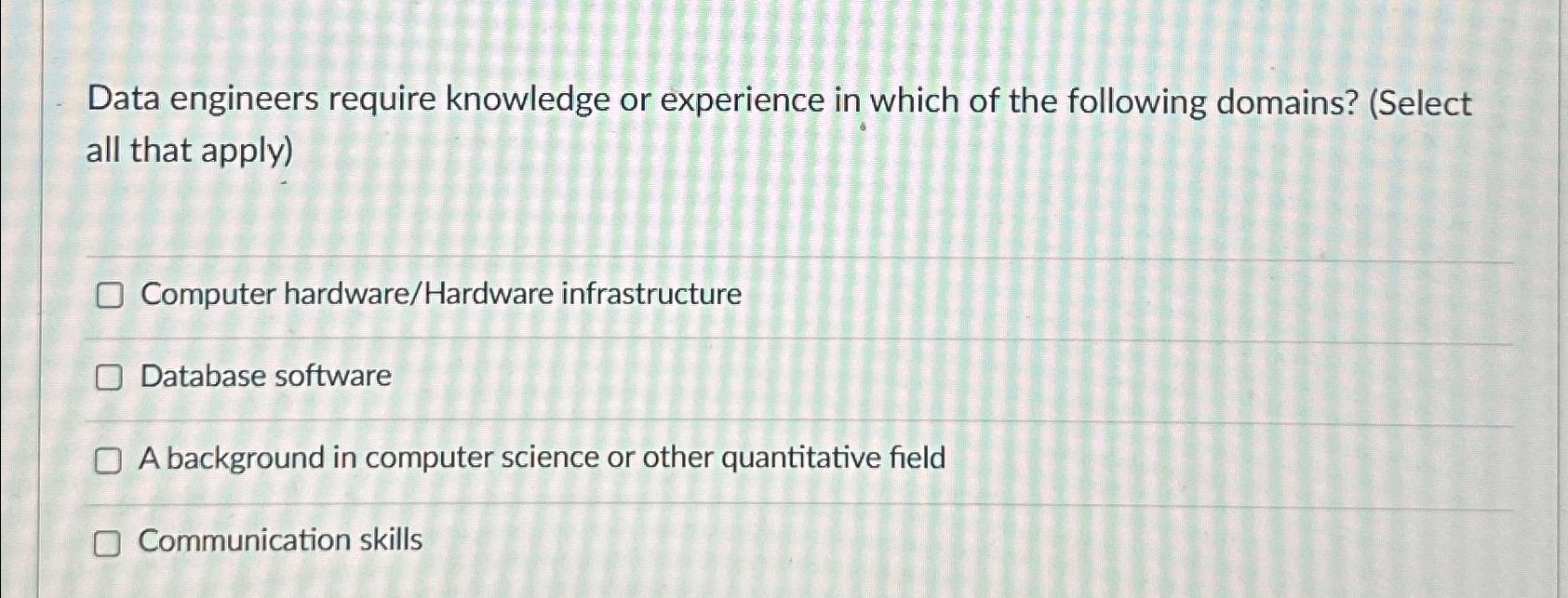 Solved Data engineers require knowledge or experience in | Chegg.com
